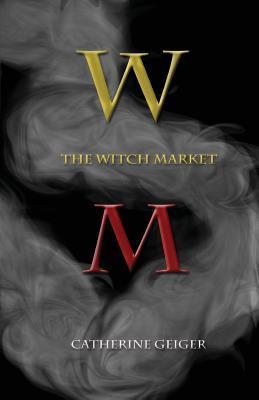 The Witch Market by Catherine Geiger | Goodreads