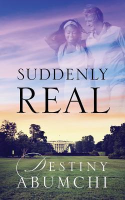 Suddenly Real by Destiny Abumchi | Goodreads