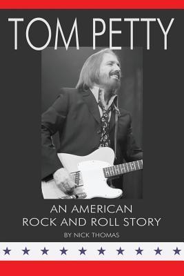 Tom Petty: An American Rock and Roll Story by Nick Thomas | Goodreads