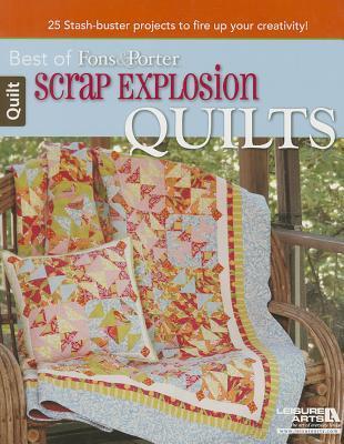 Scrap Explosion Quilts: 25 Stash-buster Projects to Fire Up Your ...