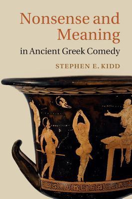 Nonsense and Meaning in Ancient Greek Comedy by Stephen Kidd | Goodreads