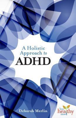 A Holistic Approach to ADHD (Live Healthy Now) by Deborah Merlin ...