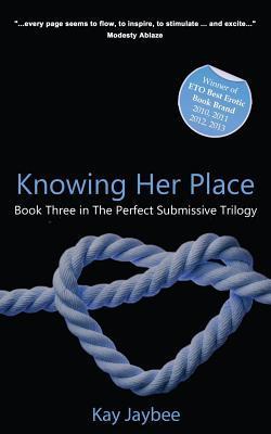 Knowing Her Place - Book Three in the Perfect Submissive Trilogy by Kay ...