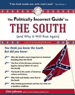 The Politically Incorrect Guide to The South by Clint Johnson | Goodreads