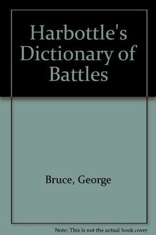 Harbottle's Dictionary of Battles by Thomas Benfield Harbottle | Goodreads