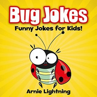 Bug Jokes: Funny Jokes for Kids by Arnie Lightning | Goodreads