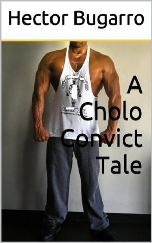 A Cholo Convict Tale: by Hector Bugarro | Goodreads