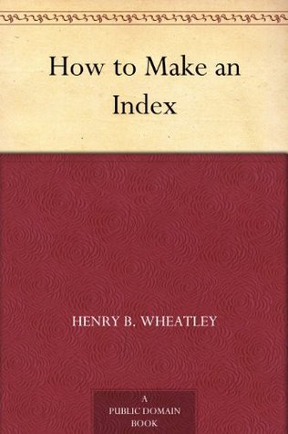 How to Make an Index by Henry B. Wheatley | Goodreads