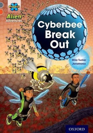 Project X Alien Adventures: Cyberbee Break Out by Mike Tucker | Goodreads