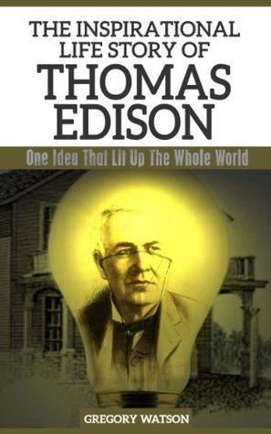Thomas Edison - The Inspirational Life Story of Thomas Edison: One Idea ...