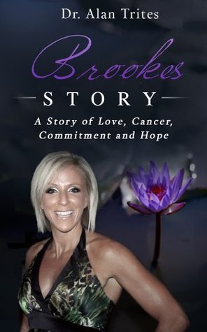 Brookes Story: Love, Cancer, Commitment and Hope by Alan Trites | Goodreads