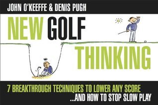New Golf Thinking: 7 Breakthrough Techniques to Lower any Score... and ...