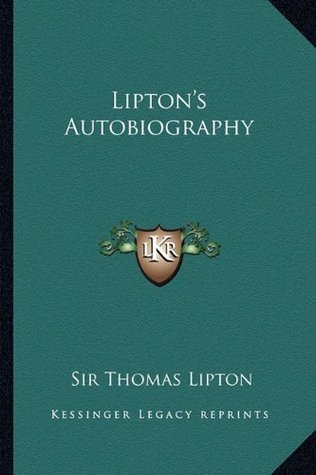 Lipton's Autobiography by Thomas Lipton | Goodreads