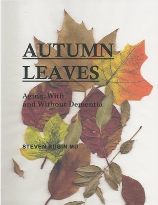 Autumn Leaves: Aging With and Without Dementia by Steven Rubin MD by ...
