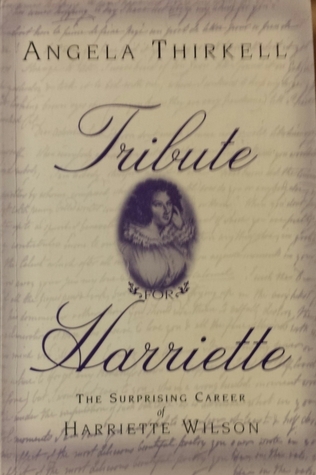 Tribute for Harriette: The Surprising Career of Harriette Wilson by thirkell-angela | Goodreads