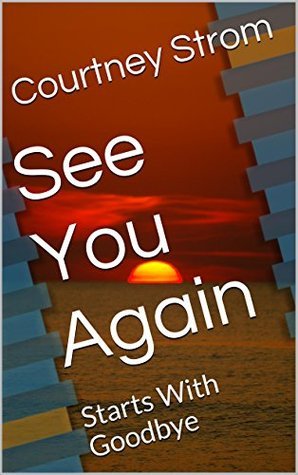 See You Again: Starts With Goodbye by Courtney Strom | Goodreads