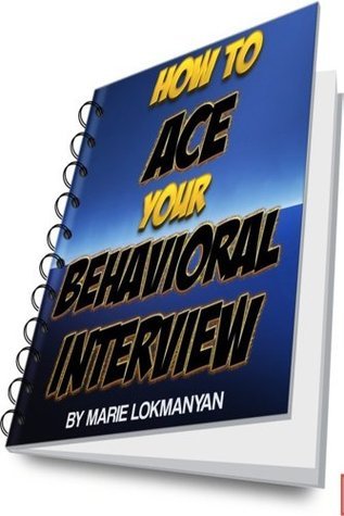 How to Ace Your Behavioral Interview by Marie Lokmanyan | Goodreads