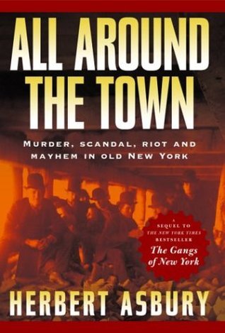 All Around the Town by Herbert Asbury | Goodreads