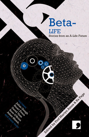 Beta-Life: Short Stories from an A-Life Future by Martyn Amos | Goodreads
