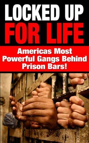 Locked Up for Life: America's Most Powerful Gangs Behind Prison Bars ...