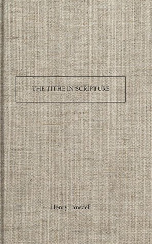 The Tithe in Scripture by Henry Lansdell | Goodreads
