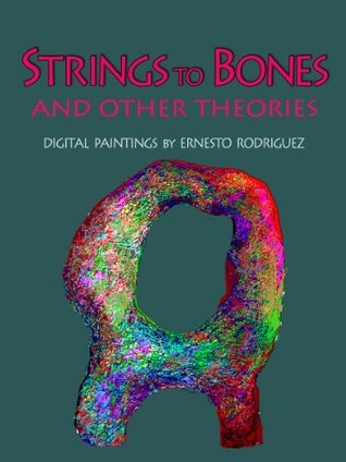 Strings to Bones and Other Theories by Ernesto R. Rodriguez | Goodreads