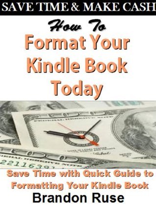 How To Format Your Book Today Save Time Quick Guide to Formatting Kindle Book by Brandon Ruse ...