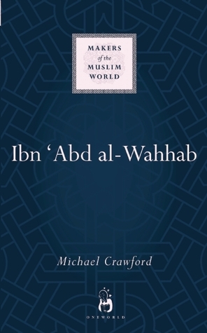 Ibn 'Abd al-Wahhab (Makers of the Muslim World) by Michael Crawford ...