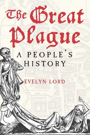 The Great Plague: A People's History by Evelyn Lord | Goodreads