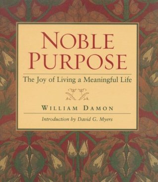 Noble Purpose: Joy Of Living A Meaningful Life by William Bill Damon ...