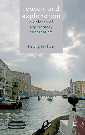 Reason and Explanation: A Defense of Explanatory Coherentism by Ted ...