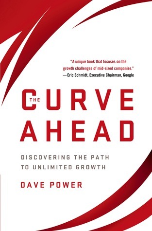 The Curve Ahead: Discovering the Path to Unlimited Growth by Dave Power ...