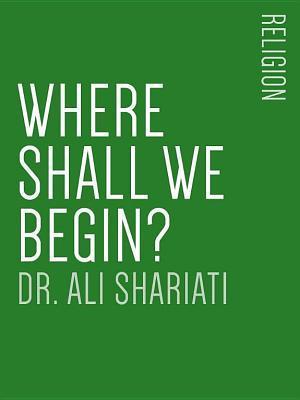 Where Shall we Begin? by Ali Shariati | Goodreads