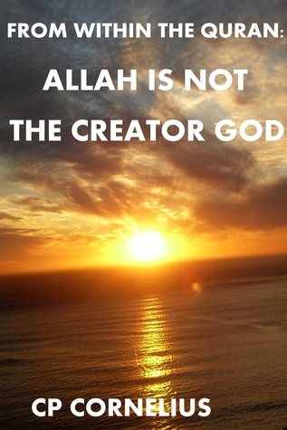 From Within The Quran: Allah Is Not The Creator God by C.P. Cornelius ...