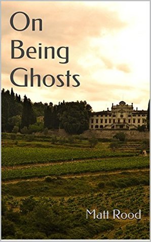 On Being Ghosts by Matt Rood | Goodreads