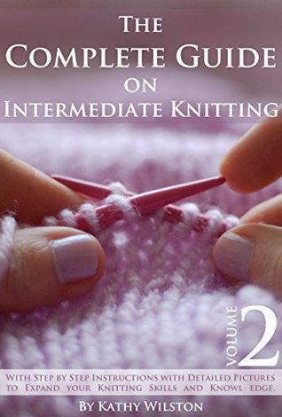 Knitting for Intermediate Knitters: How to Knit The Complete Guide on ...
