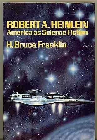 Robert A. Heinlein: America as Science Fiction by Howard Bruce Franklin ...