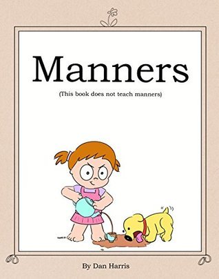 Manners (This Book Does Not Teach Manners) by Dan Harris | Goodreads