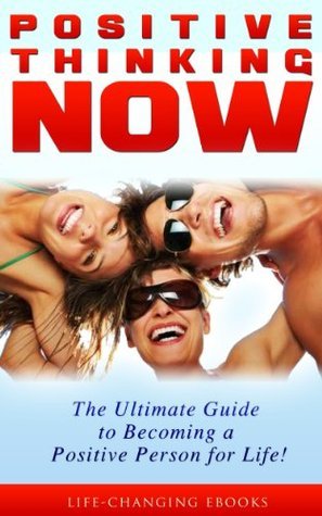 Positive Thinking: Positive Thinking NOW - The Ultimate Guide to ...