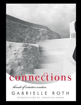 Connections: The Threads of Intuitive Wisdom by Gabrielle Roth | Goodreads