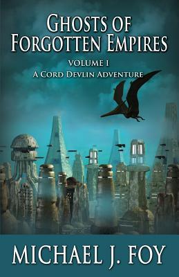 Ghosts of Forgotten Empires, Vol 1: A Cord Devlin Adventure by Michael J. Foy | Goodreads