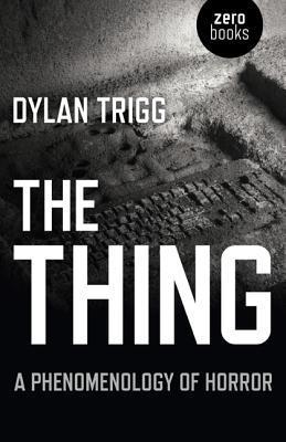 The Thing: A Phenomenology of Horror by Dylan Trigg | Goodreads