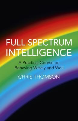 Full Spectrum Intelligence: A Practical Course on Behaving Wisely and ...