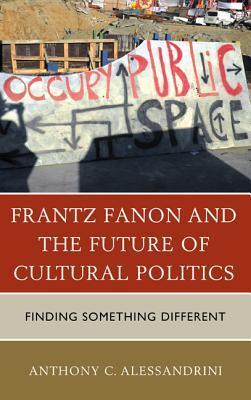 Frantz Fanon and the Future of Cultural Politics: Finding Something ...