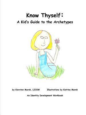 Know Thyself: A Kid's Guide to the Archetypes by Kiersten Marek | Goodreads