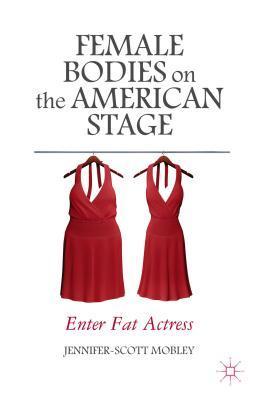 Female Bodies on the American Stage: Enter Fat Actress by Jennifer ...