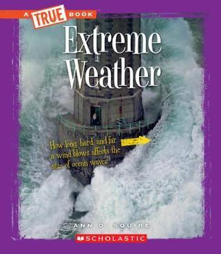 Extreme Weather (A True Book: Extreme Science) by Ann O. Squire | Goodreads