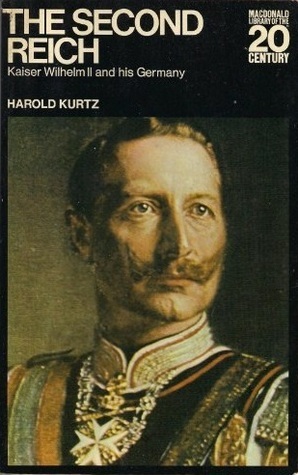 The Second Reich: Kaiser Wilhelm II and his Germany by Harold Kurtz ...