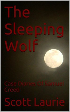 The Sleeping Wolf: Case Diaries Of Samuel Creed by Scott Laurie | Goodreads