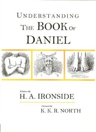 Understanding the Book of Daniel - Annotated by H.A. Ironside | Goodreads